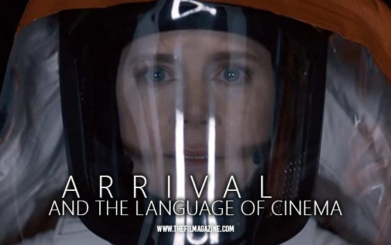 Arrival and the Language of Cinema | The Film Magazine