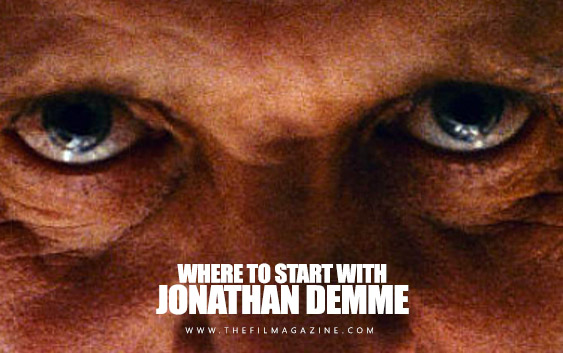 Where to Start with Jonathan Demme | The Film Magazine