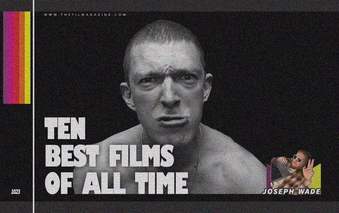 10 Best Films of All Time: Joseph Wade | The Film Magazine