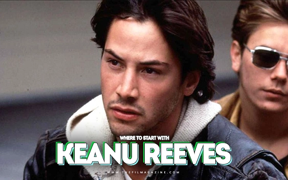 Where to Start with Keanu Reeves | The Film Magazine
